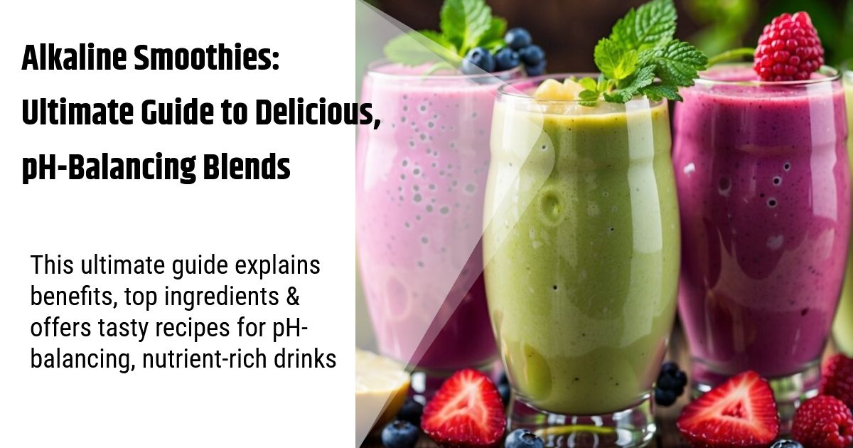 Alkaline Smoothies: Ultimate Guide to Delicious, pH-Balancing Blends