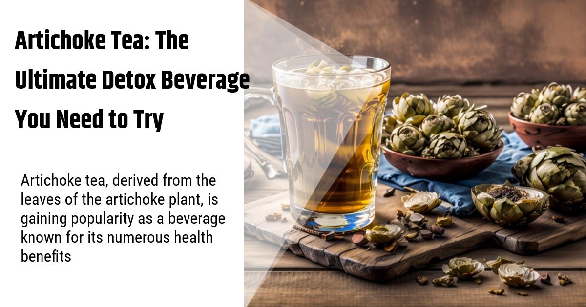 Artichoke Tea: The Ultimate Detox Beverage You Need to Try