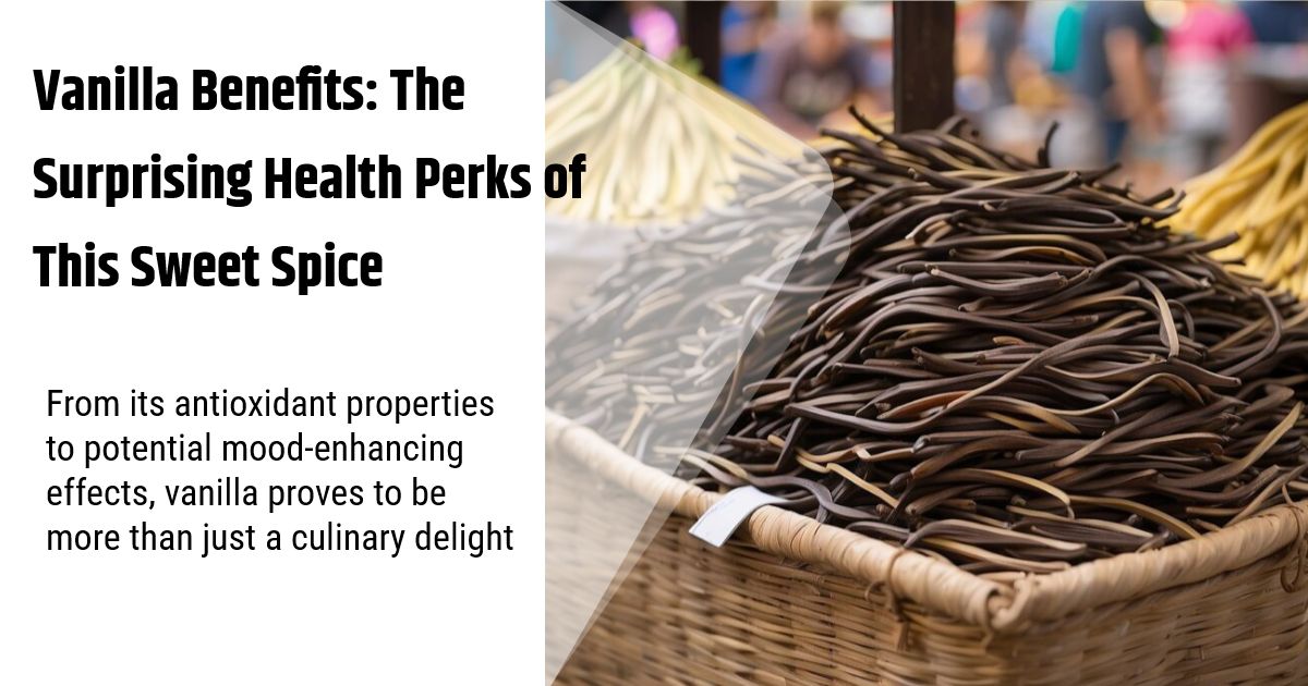 Vanilla Benefits: The Surprising Health Perks of This Sweet Spice