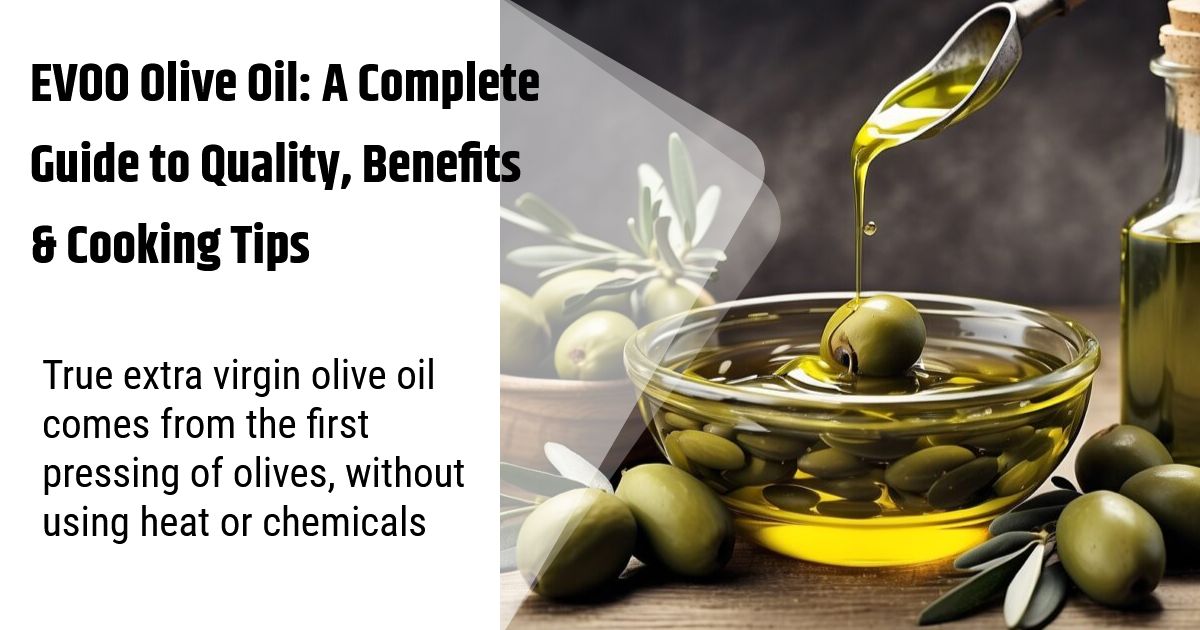 EVOO Olive Oil: A Complete Guide to Quality, Benefits & Cooking Tips