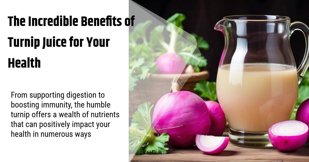 The Incredible Benefits of Turnip Juice for Your Health