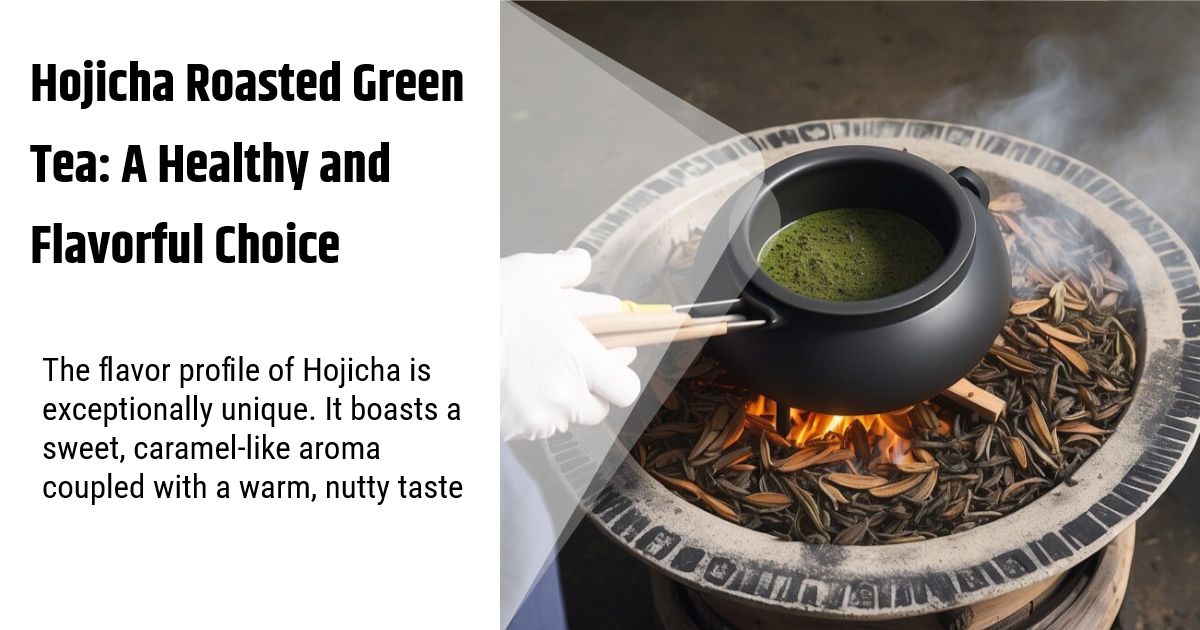 Hojicha Roasted Green Tea: A Healthy and Flavorful Choice