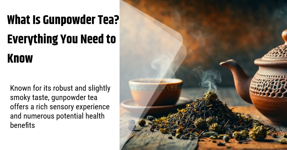 What Is Gunpowder Tea? Everything You Need to Know