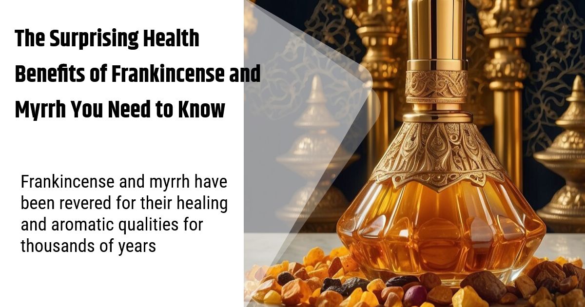 The Surprising Health Benefits of Frankincense and Myrrh You Need to Know