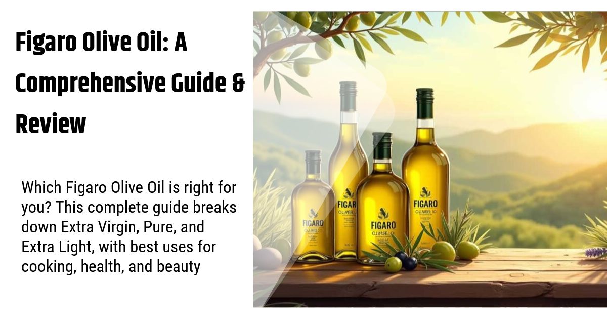 Figaro Olive Oil: A Comprehensive Guide & Review