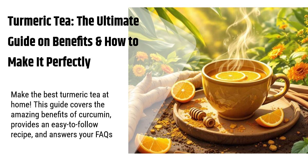Turmeric Tea: The Ultimate Guide on Benefits & How to Make It Perfectly