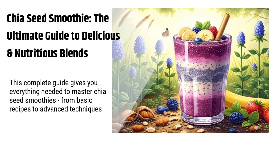 Chia Seed Smoothie: The Ultimate Guide to Delicious & Nutritious Blends