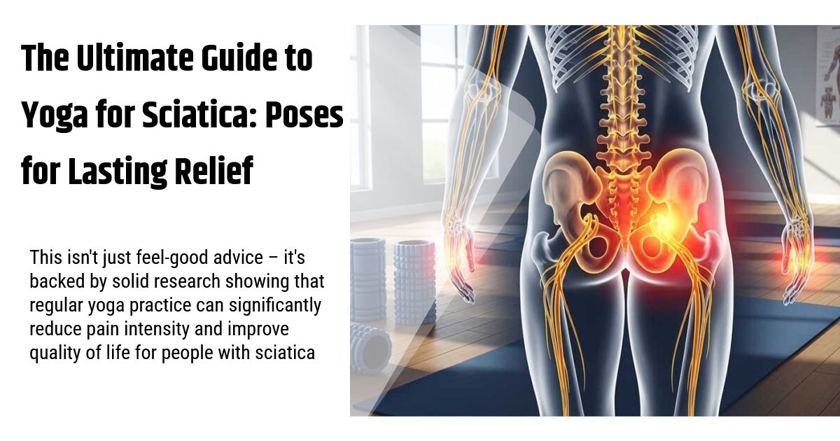 The Ultimate Guide to Yoga for Sciatica: Poses for Lasting Relief