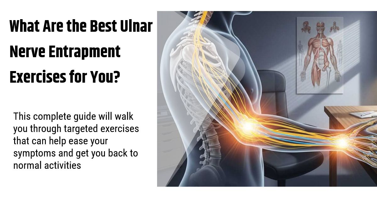 What Are the Best Ulnar Nerve Entrapment Exercises for You?