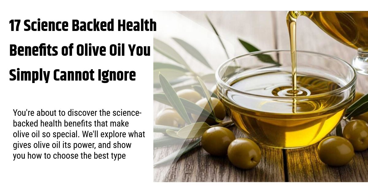 17 Science Backed Health Benefits of Olive Oil You Simply Cannot Ignore