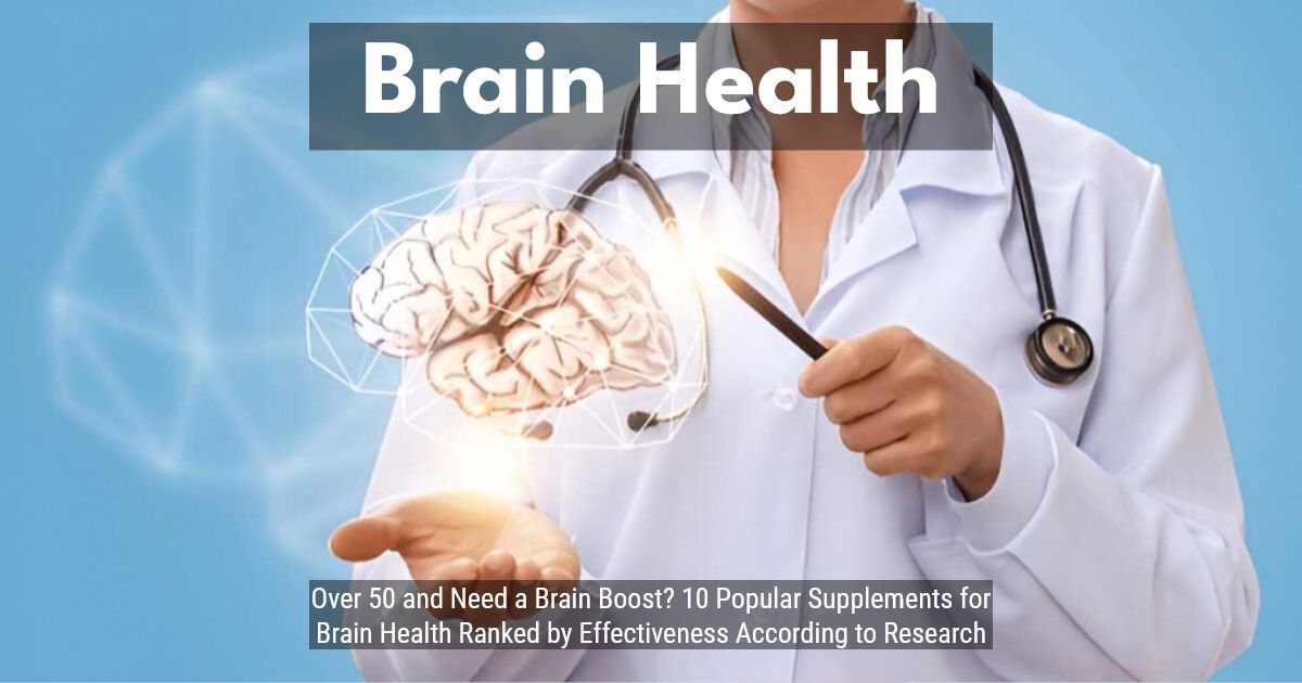 Over 50 and Need a Brain Boost? 10 Popular Supplements for Brain Health ...