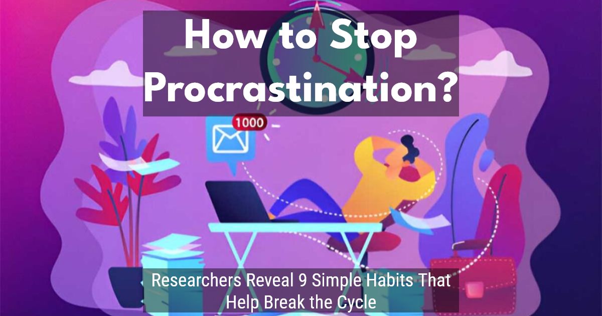 How to Stop Procrastination? Researchers Reveal 9 Simple Habits That ...