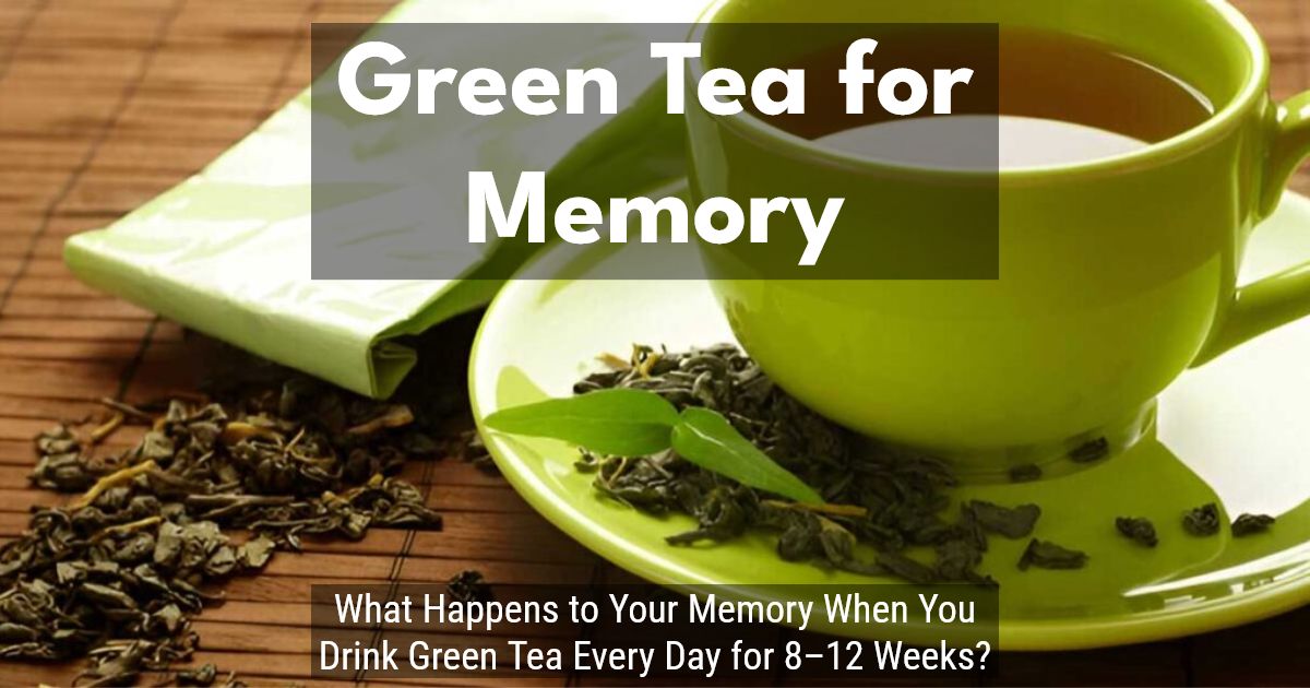 What Happens to Your Memory When You Drink Green Tea Every Day for 8–12 ...