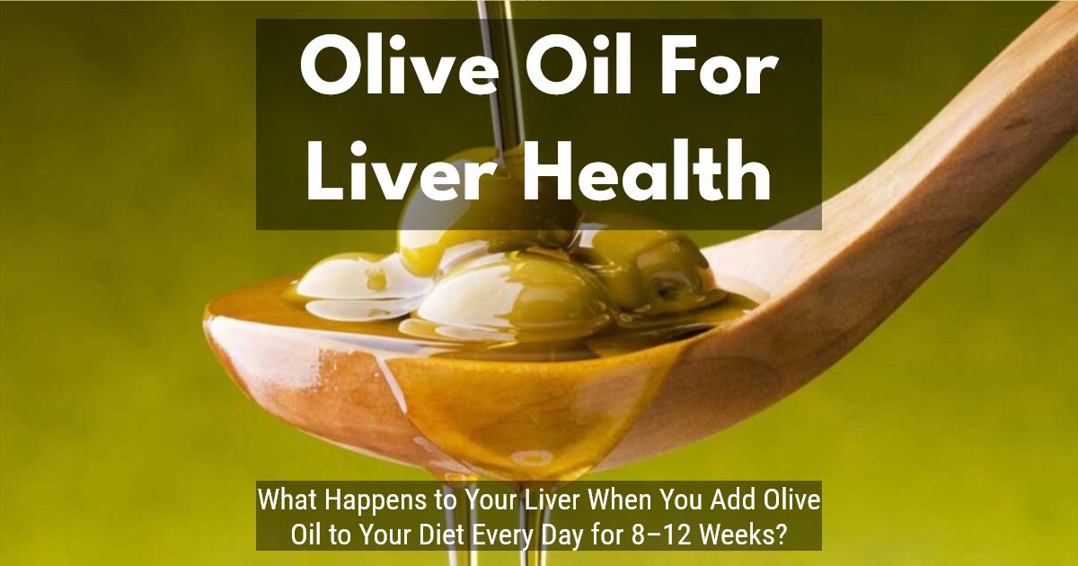 What Happens to Your Liver When You Add Olive Oil to Your Diet Every ...