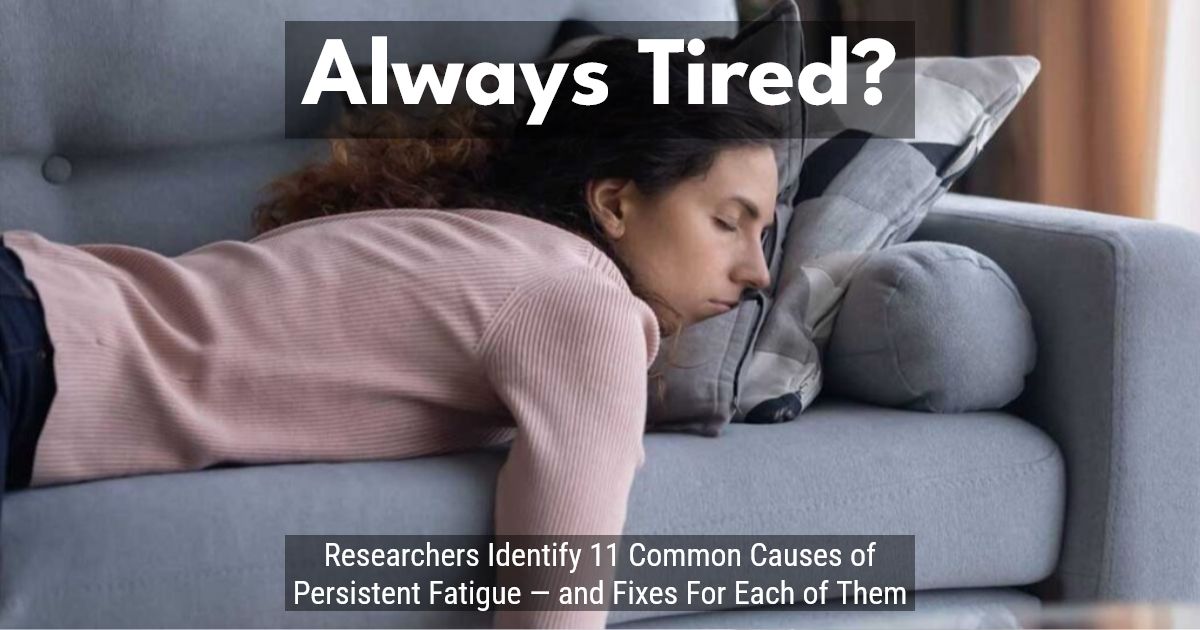 Always Tired? Researchers Identify 11 Common Causes of Persistent ...