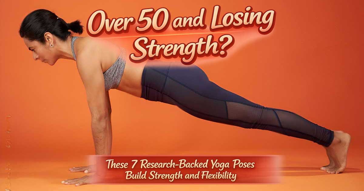 Over 50 and Losing Strength? These 7 Research-Backed Yoga Poses Build ...